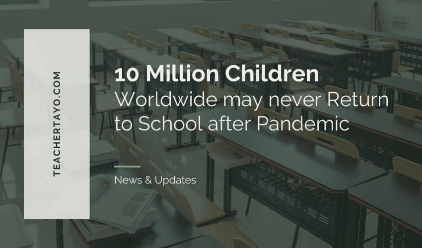 10 million children worldwide may never return to school after pandemic ...