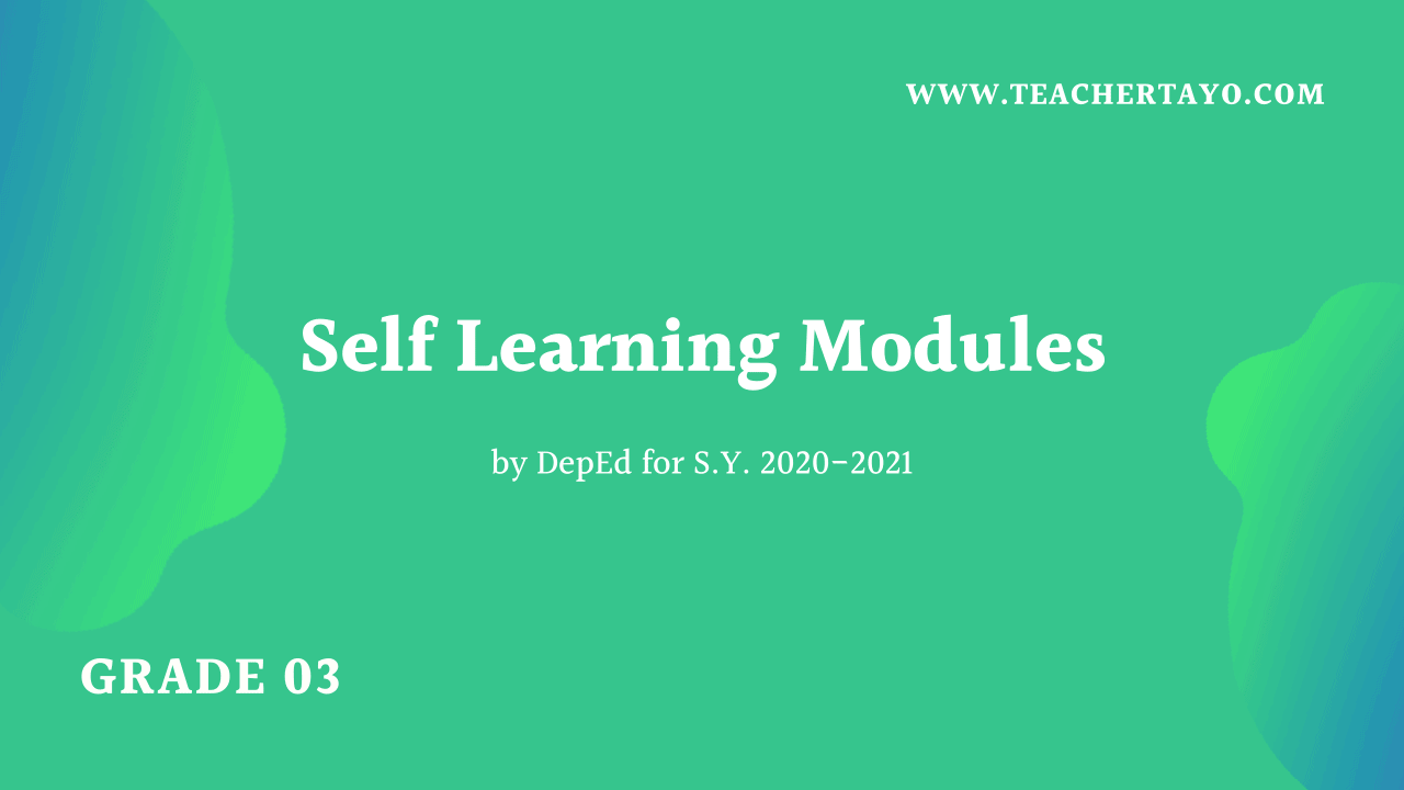 Grade 3 Self Learning Modules (SLM) by DepEd, S.Y. 2020-2021 - Teacher Tayo Grade 3 Self Learning Modules (SLM) by DepEd, S.Y. 2020-2021 - Teacher Tayo
